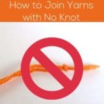 3 Ways to Join Yarn without Tying a Knot - Shiny Happy World